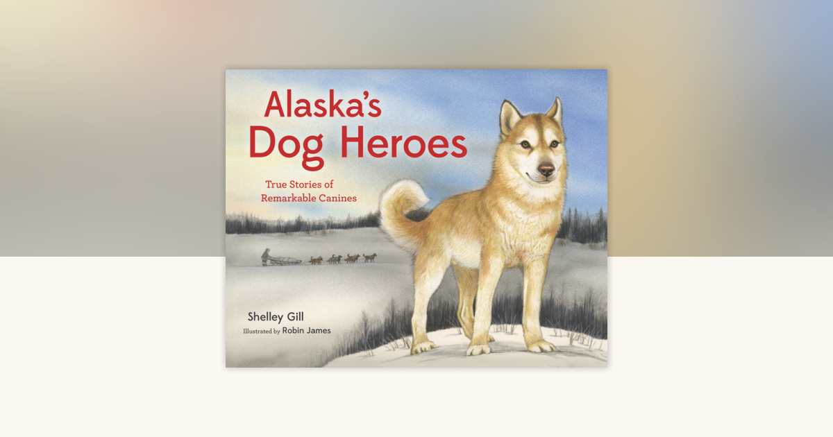 Alaska's Dog Heroes by Shelley Gill: 9781570619090 | PenguinRandomHouse ...
