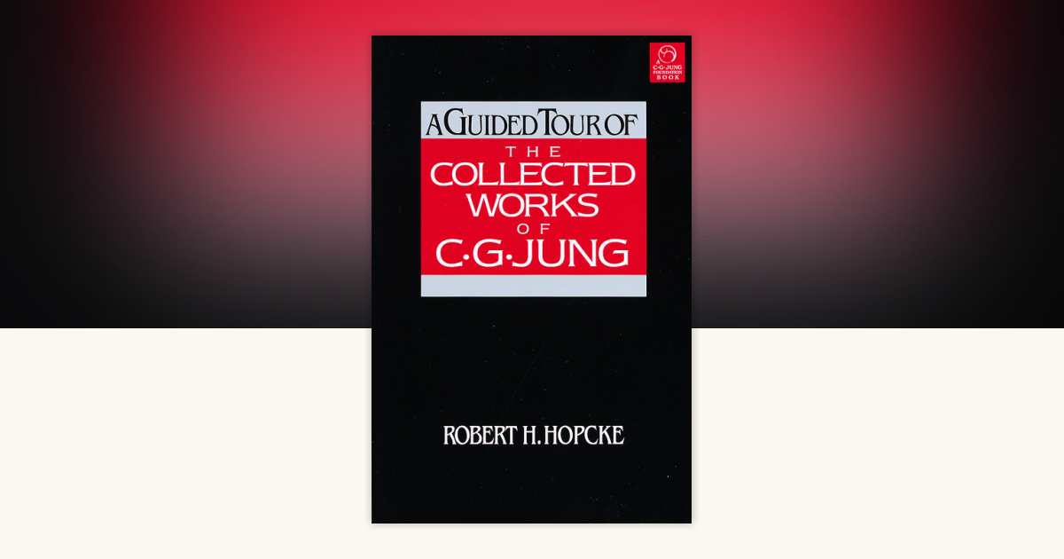 A Guided Tour of the Collected Works of C. G. Jung by Robert H. Hopcke ...