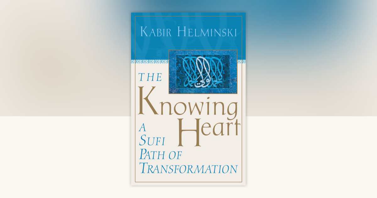 The Knowing Heart by Kabir Helminski: 9781570625664 ...