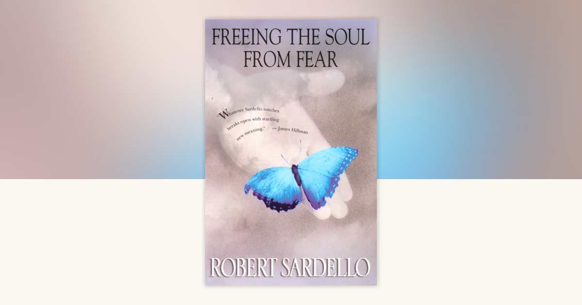 Freeing the Soul from Fear by Robert Sardello: 9781573228336 ...