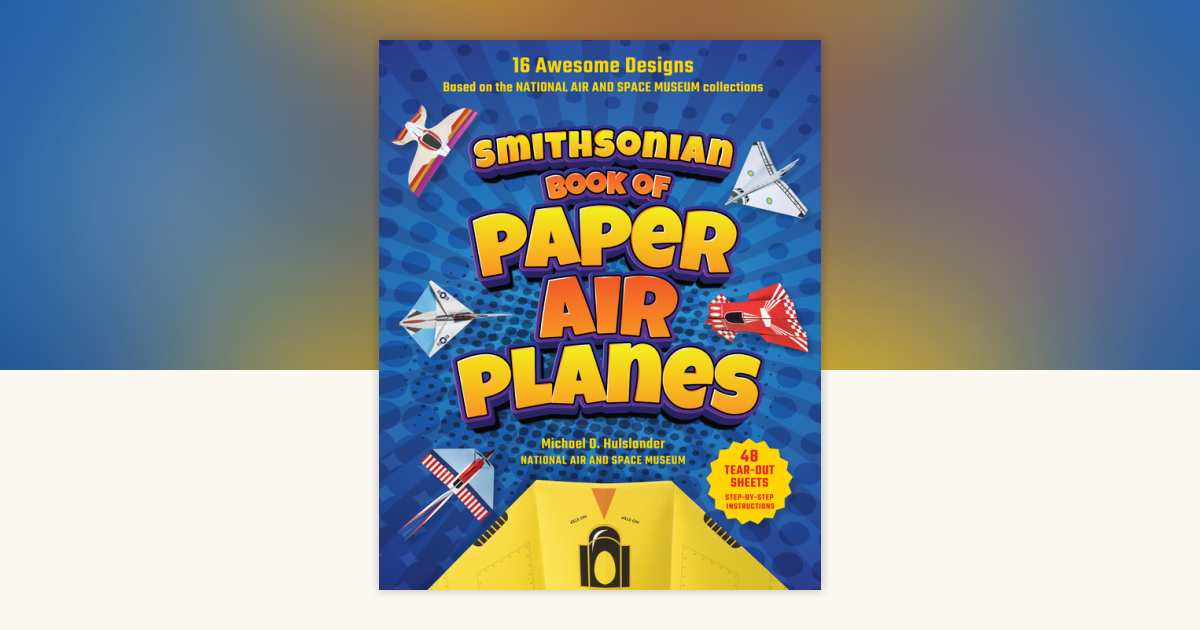 Smithsonian Book of Paper Airplanes by Michael D. Hulslander ...