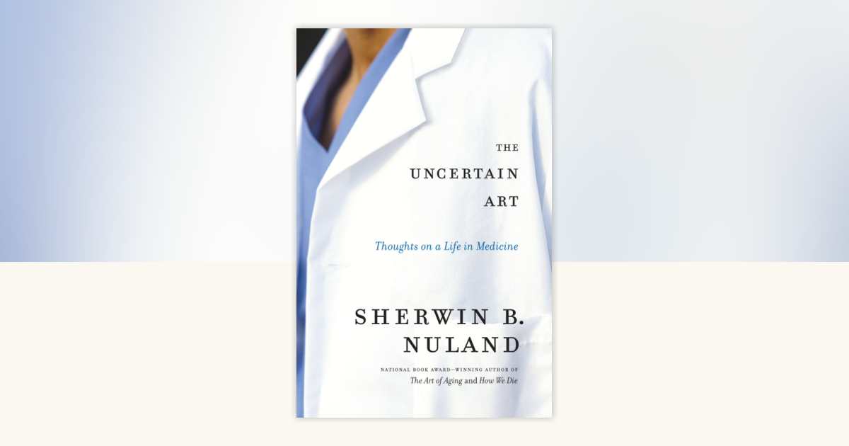The Uncertain Art by Sherwin B. Nuland: 9781588367235 ...