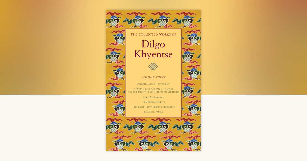 The Collected Works of Dilgo Khyentse, Volume Three by Dilgo Khyentse ...