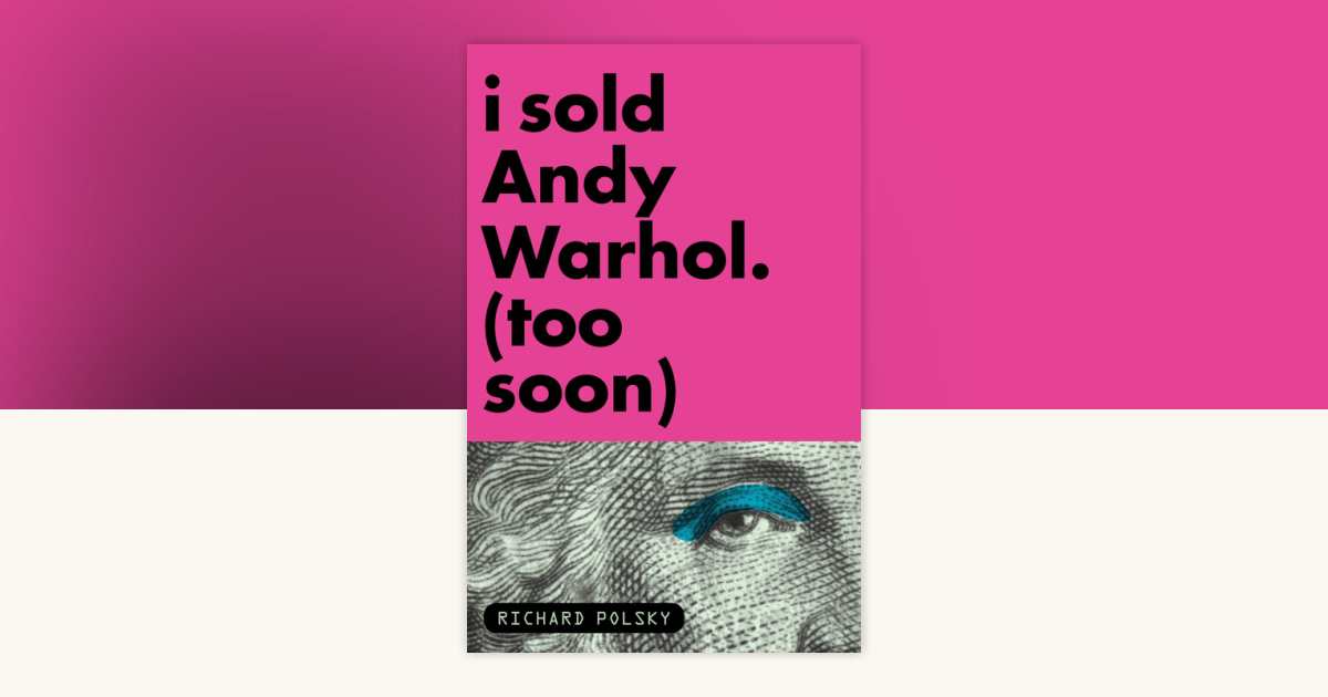 I Sold Andy Warhol (Too Soon) by Richard Polsky: 9781590514566 ...