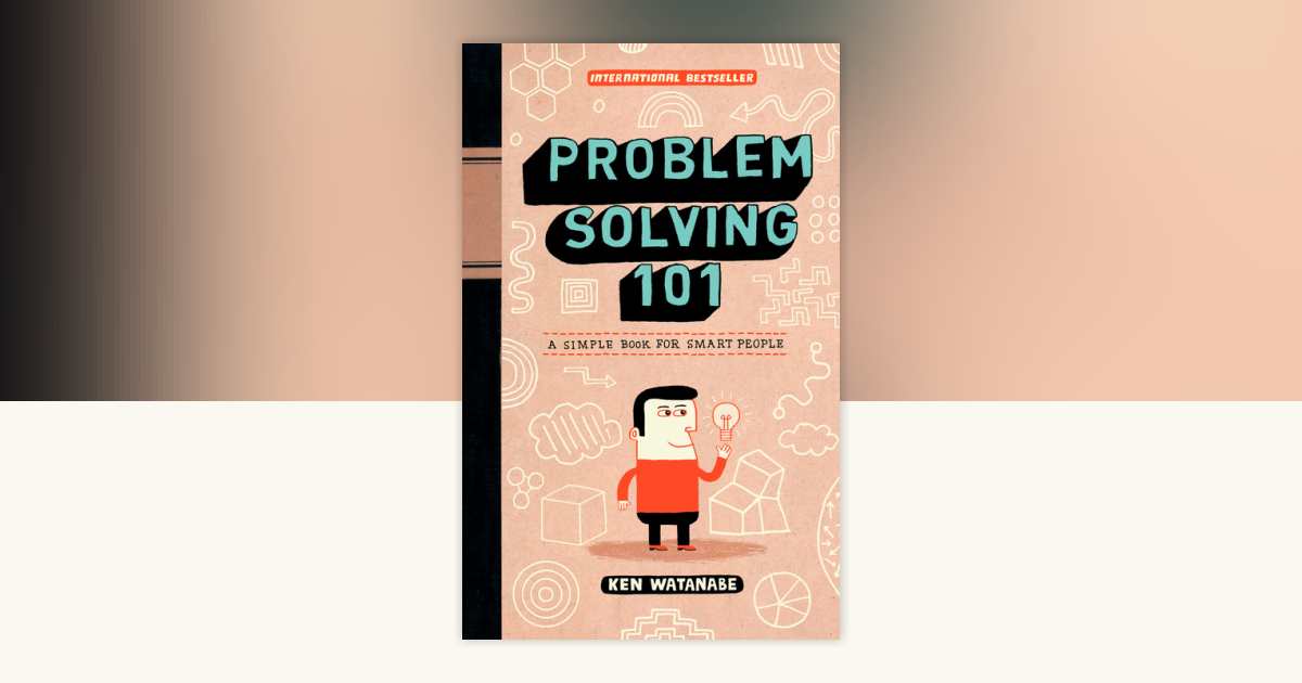 Problem Solving 101 by Ken Watanabe: 9781591842422 | PenguinRandomHouse ...