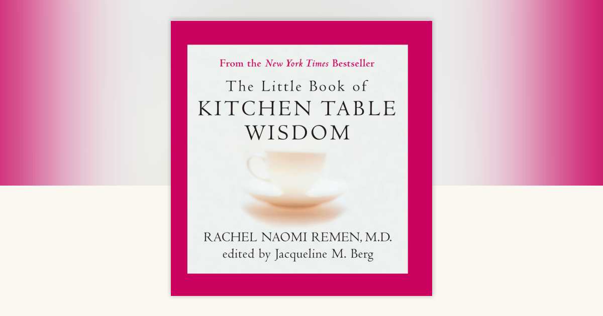 The Little Book of Kitchen Table Wisdom by Rachel Naomi Remen ...