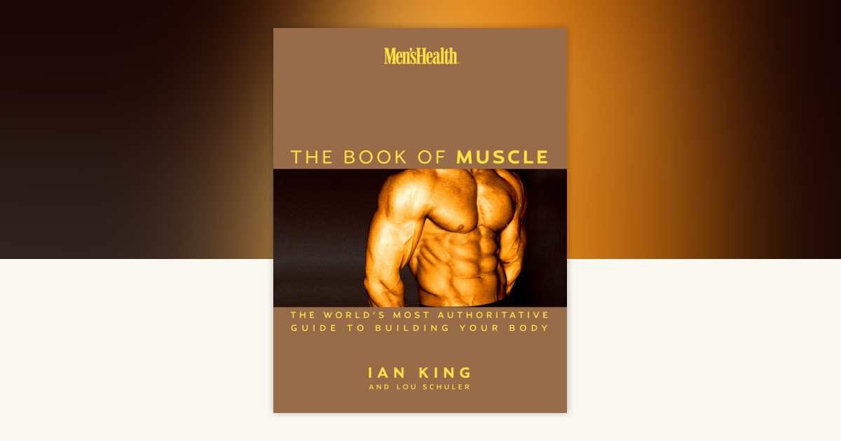 Men's Health The Book of Muscle by Lou Schuler, Ian King, Editors of ...