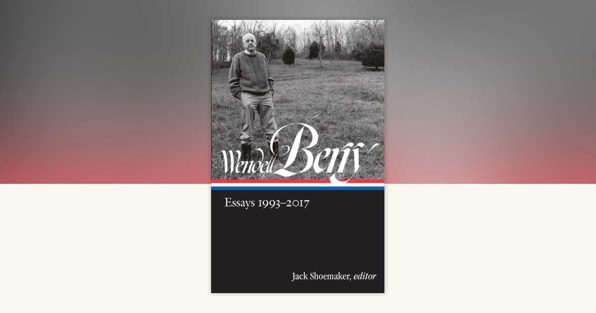 Wendell Berry: Essays 1993-2017 (LOA #317) by Wendell Berry ...