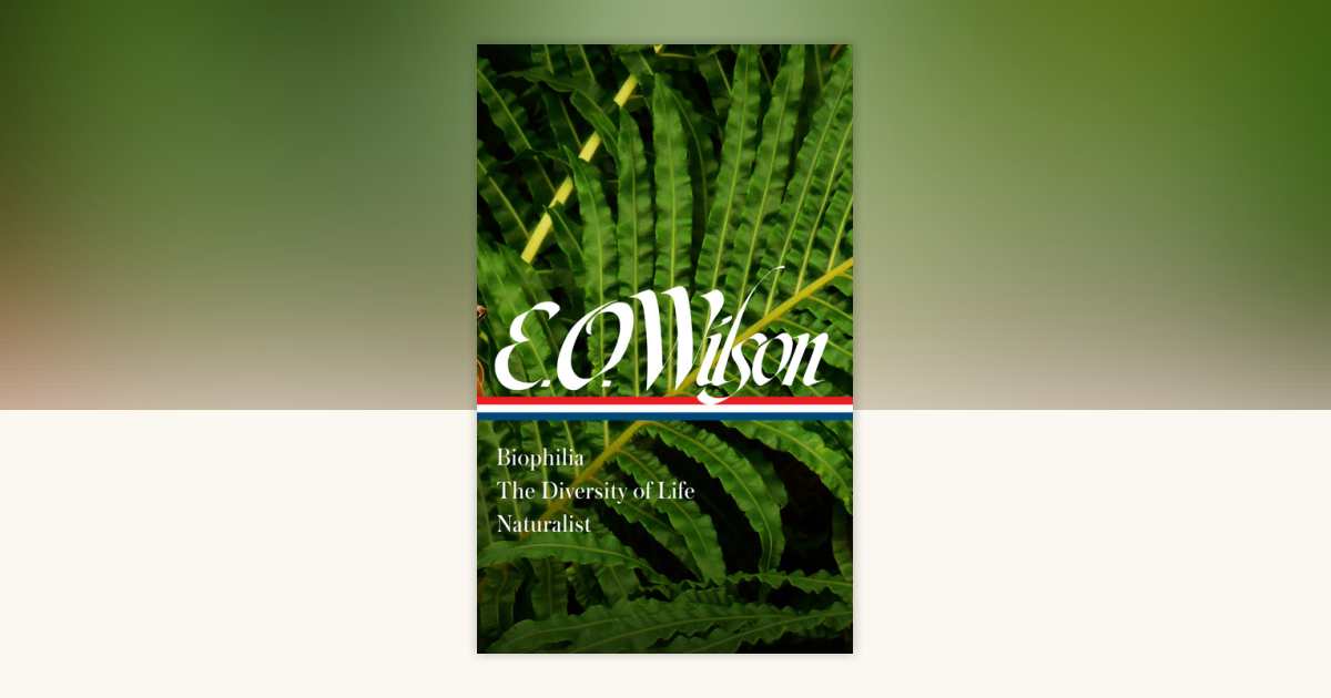 E. O. Wilson: Biophilia, The Diversity of Life, Naturalist (LOA #340 ...
