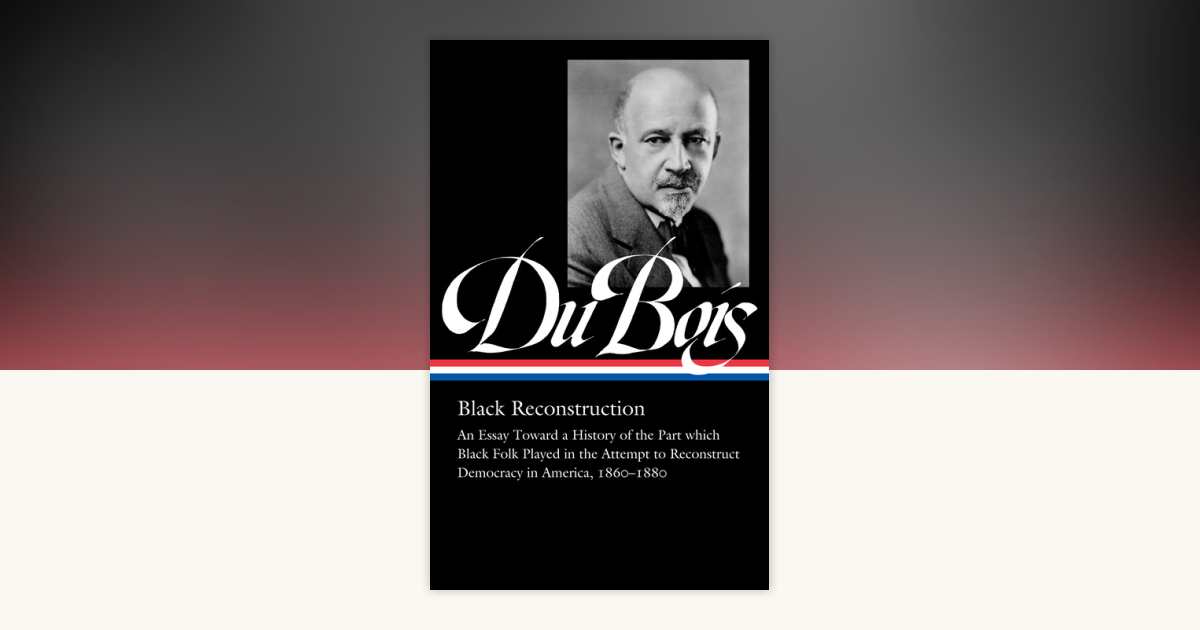 W.E.B. Du Bois: Black Reconstruction (LOA #350) by W.E.B. Du Bois ...
