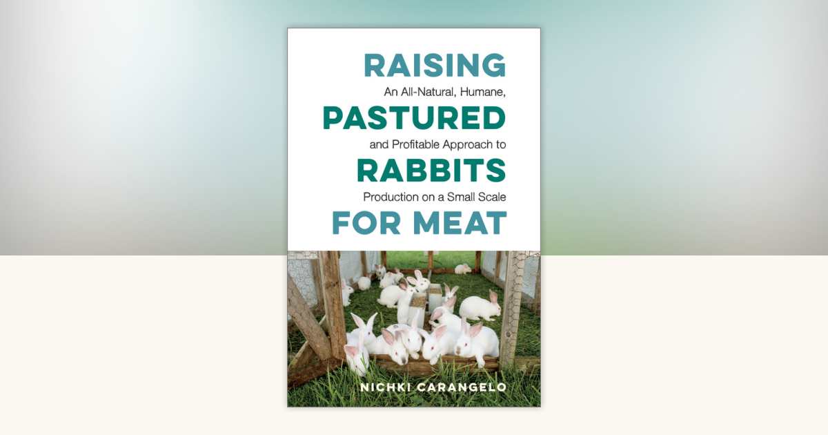 Raising Pastured Rabbits for Meat by Nichki Carangelo: 9781603588324 ...