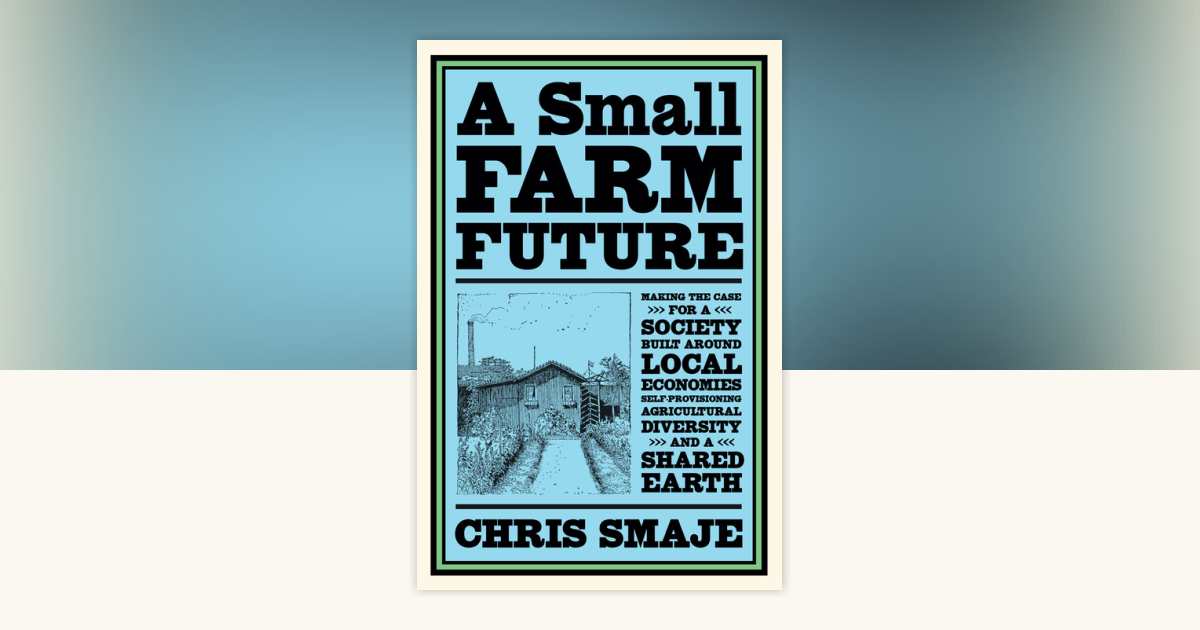 A Small Farm Future by Chris Smaje: 9781603589024 | PenguinRandomHouse ...