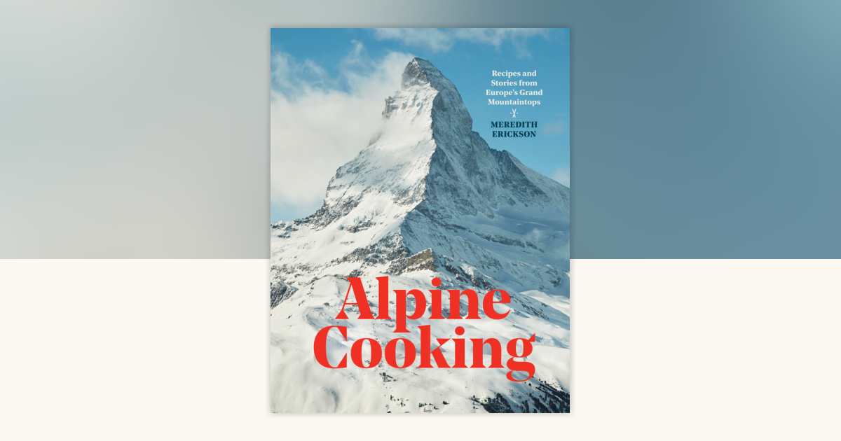Alpine Cooking by Meredith Erickson: 9781607748748 | PenguinRandomHouse ...