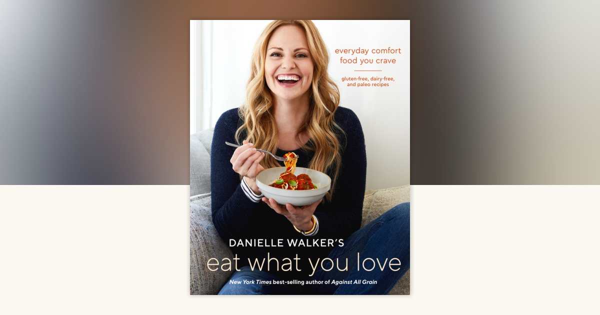 Danielle Walker's Eat What You Love by Danielle Walker: 9781607749448 ...
