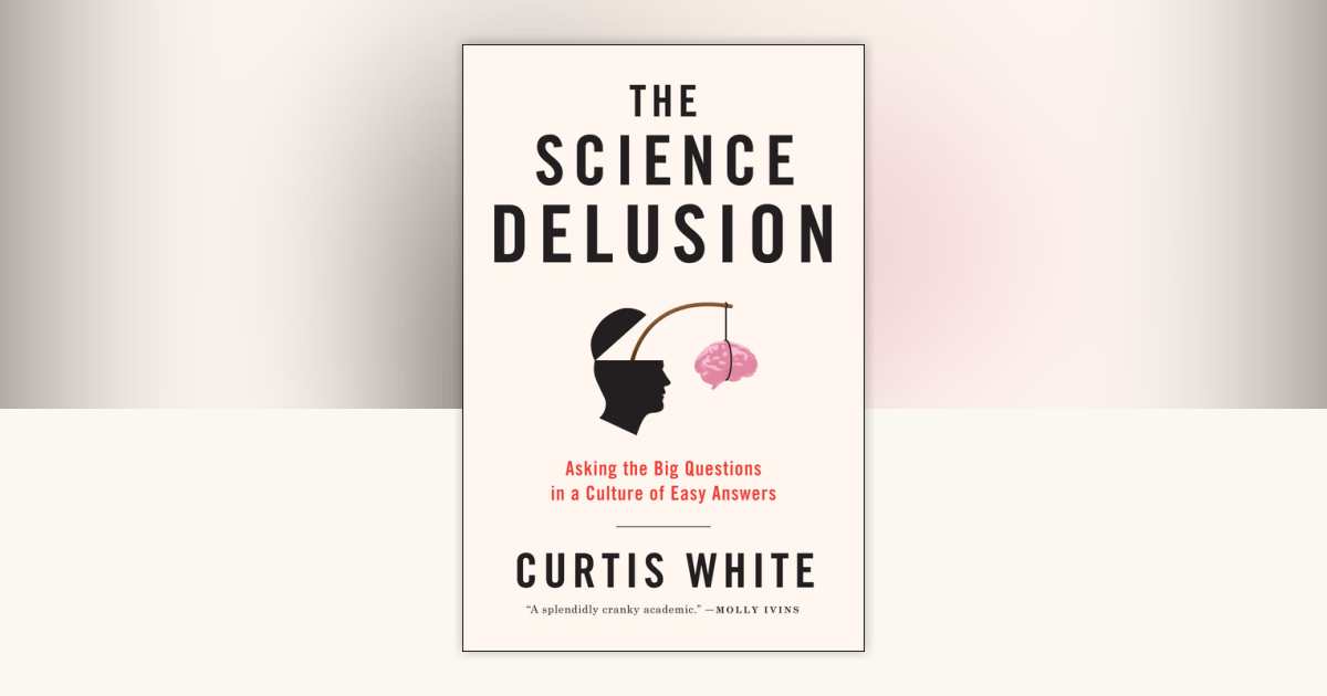 The Science Delusion by Curtis White: 9781612192017 ...