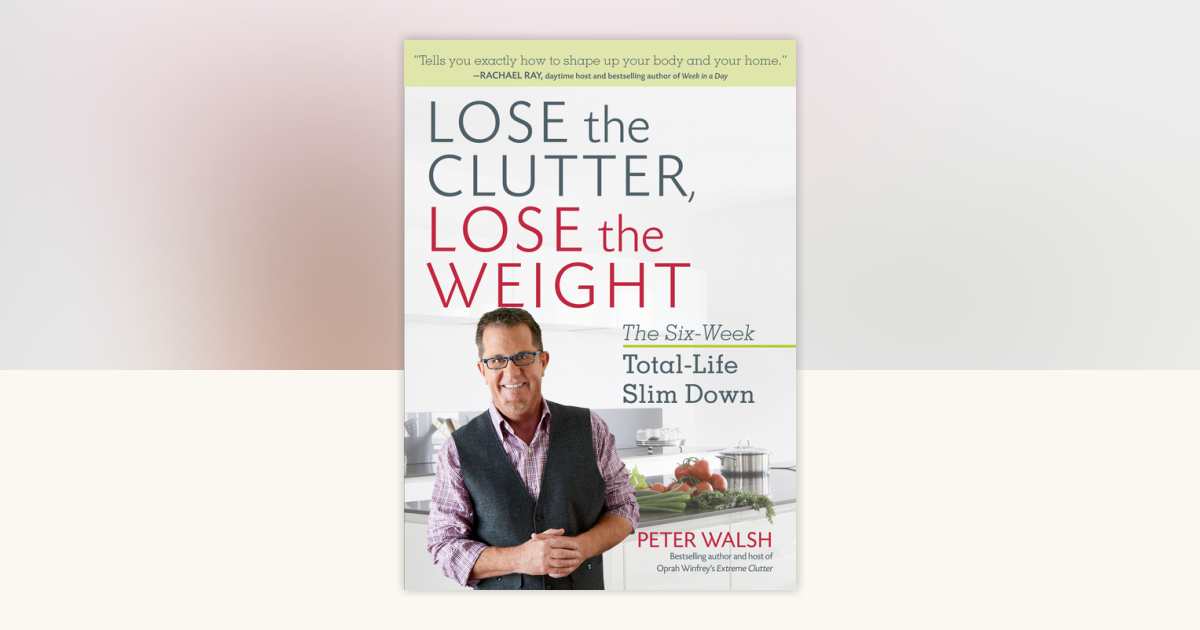 Lose the Clutter, Lose the Weight by Peter Walsh: 9781623366674 ...