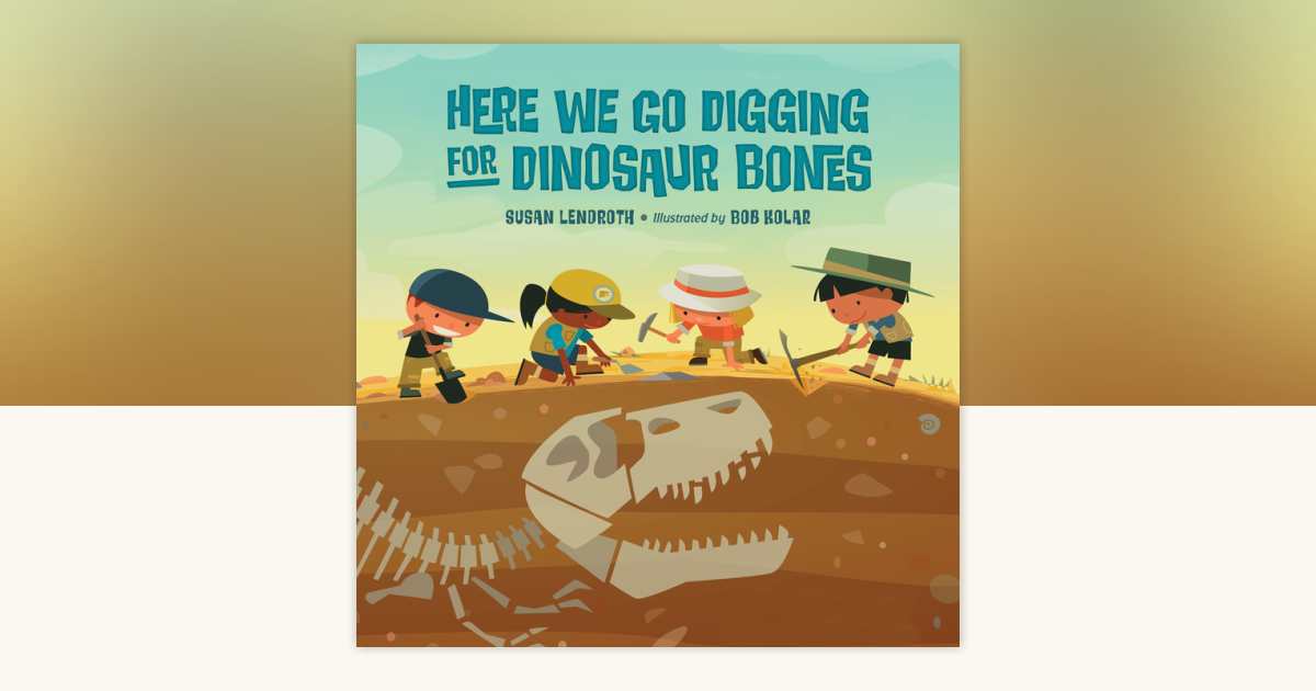 Here We Go Digging for Dinosaur Bones by Susan Lendroth: 9781623541040 ...