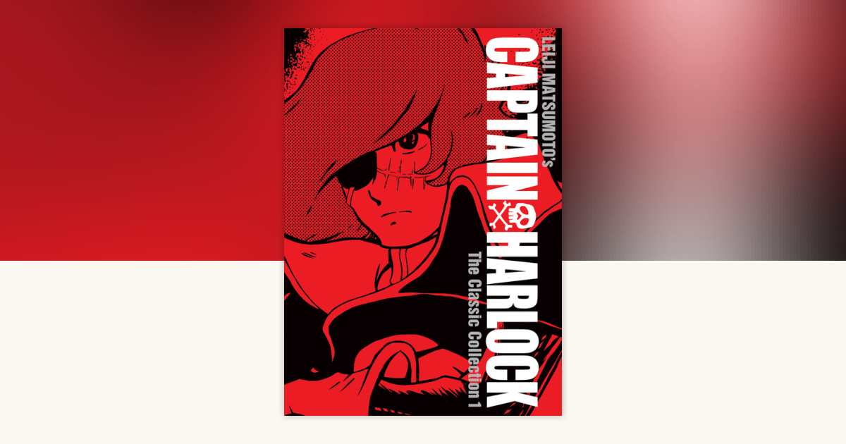 Captain Harlock: The Classic Collection Vol. 1 by Leiji Matsumoto ...