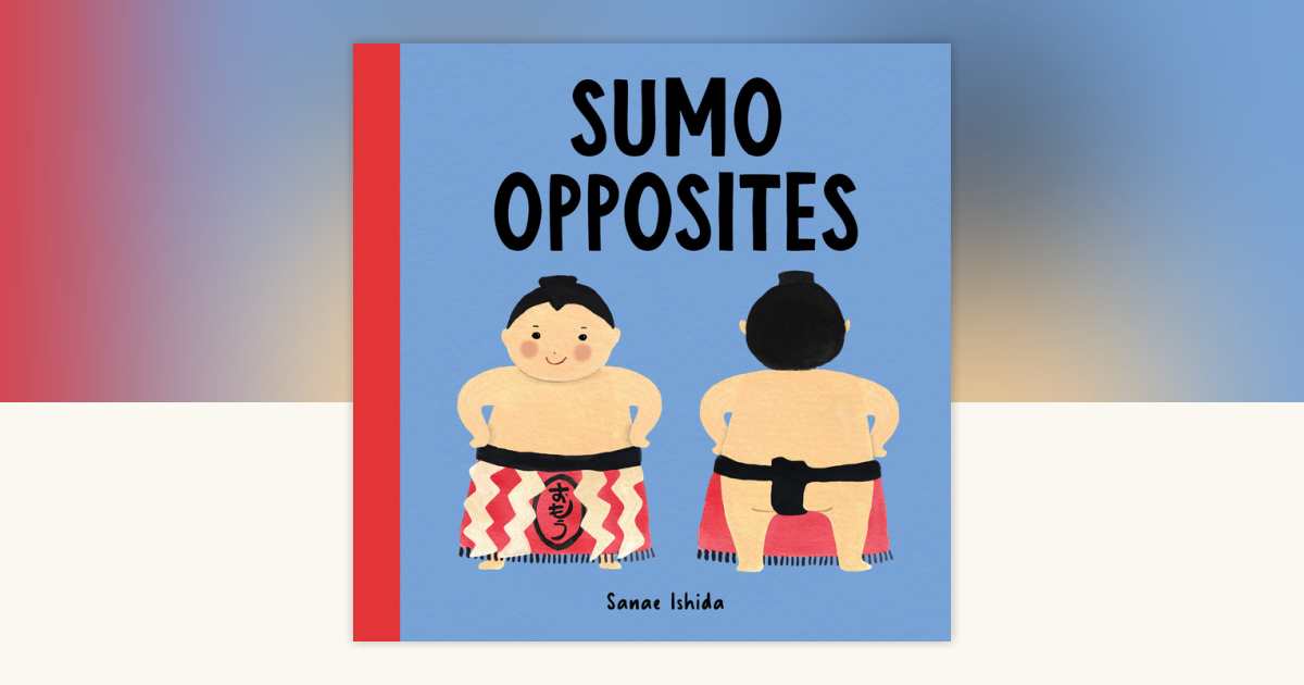 Sumo Opposites by Sanae Ishida: 9781632173430 | PenguinRandomHouse.com ...