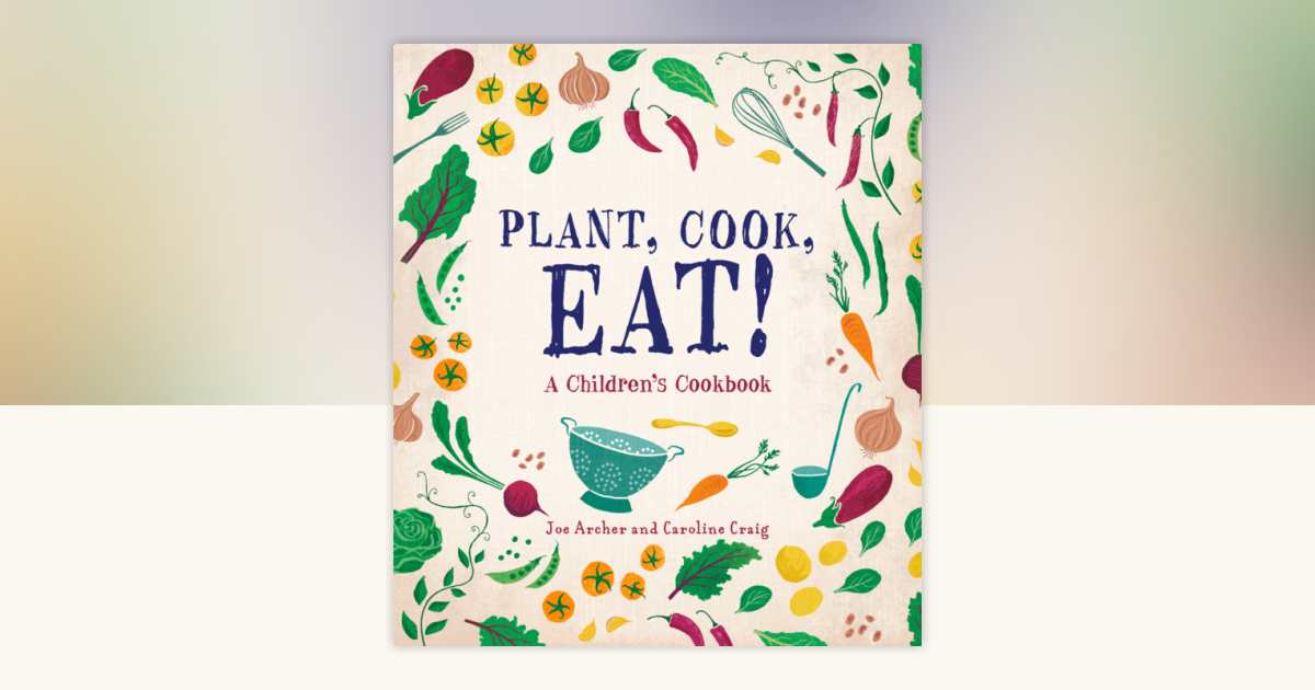 Plant, Cook, Eat! by Joe Archer, Caroline Craig: 9781632896896 ...