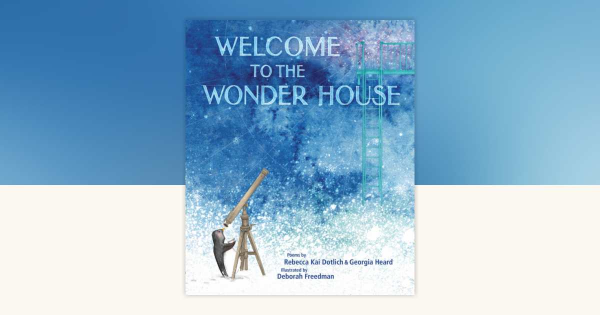 Welcome to the Wonder House by Rebecca Kai Dotlich, Georgia Heard ...