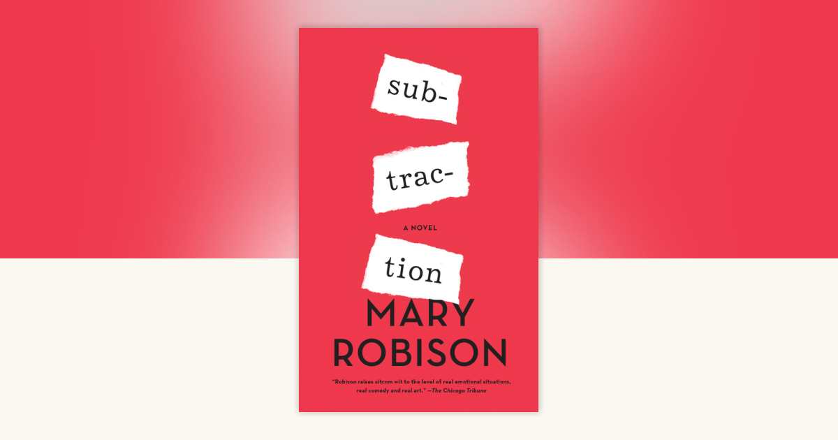 Subtraction by Mary Robison: 9781640090859 | PenguinRandomHouse.com: Books