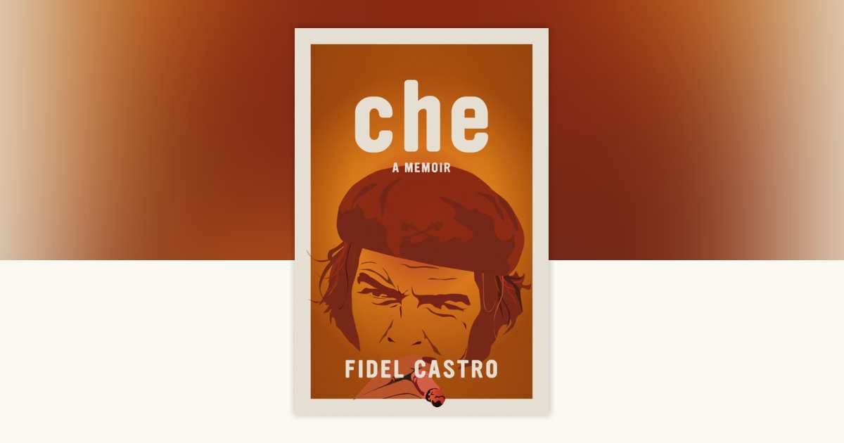 Che, a Memoir by Fidel Castro: 9781644215043 | PenguinRandomHouse.com: Books
