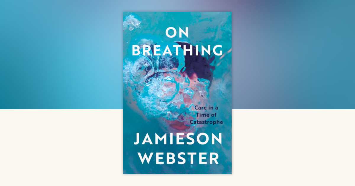 On Breathing by Jamieson Webster: 9781646223244 | PenguinRandomHouse ...