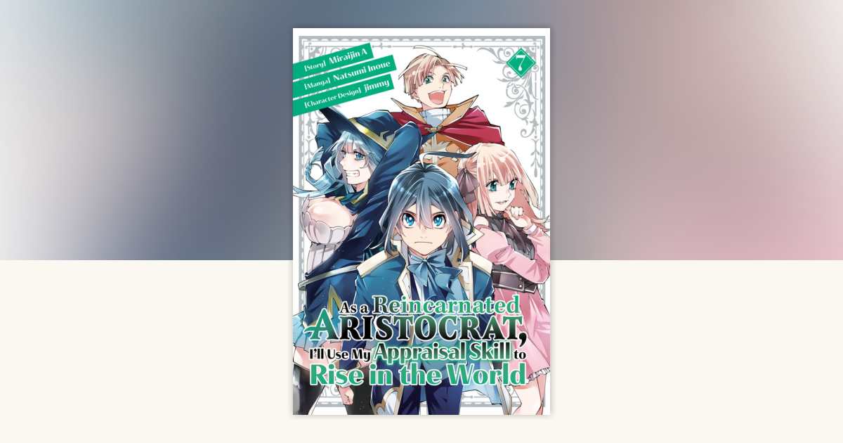 As a Reincarnated Aristocrat, I'll Use My Appraisal Skill to Rise in ...