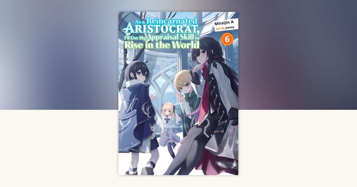 As a Reincarnated Aristocrat, I'll Use My Appraisal Skill to Rise in ...