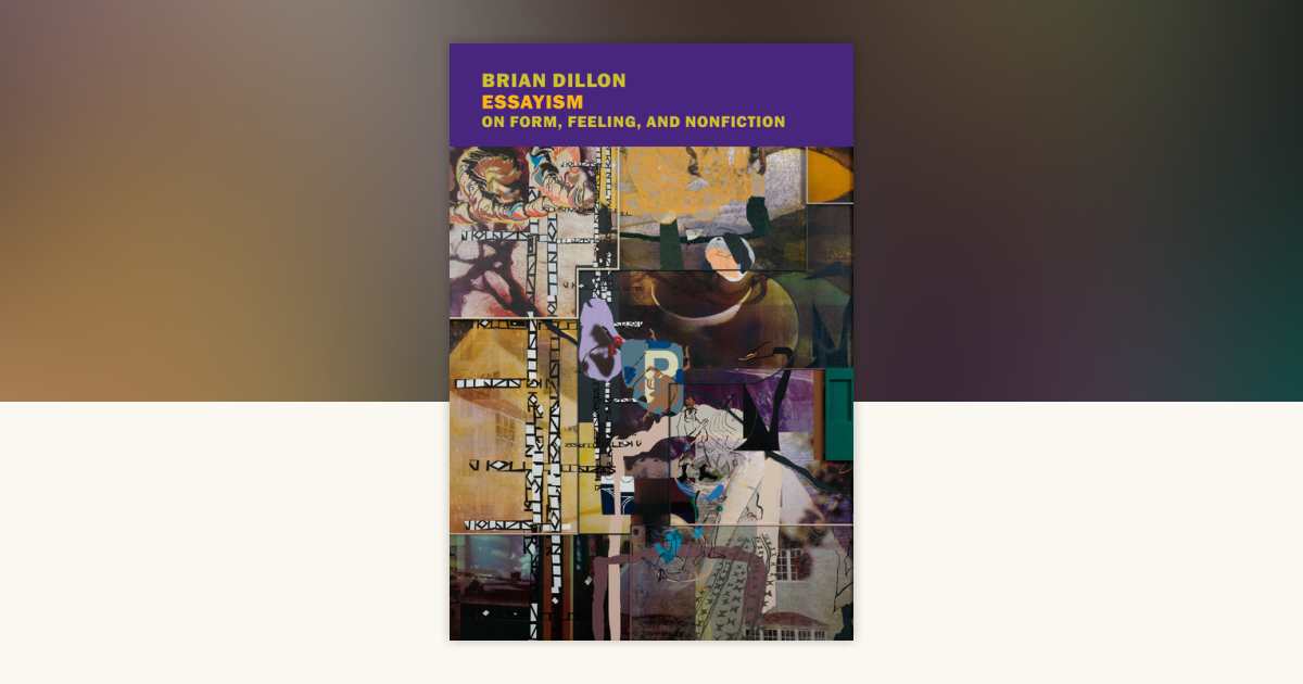 Essayism by Brian Dillon: 9781681372822 | PenguinRandomHouse.com: Books