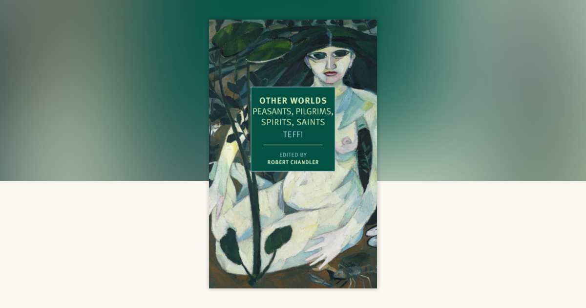Other Worlds by Teffi: 9781681375397 | PenguinRandomHouse.com: Books