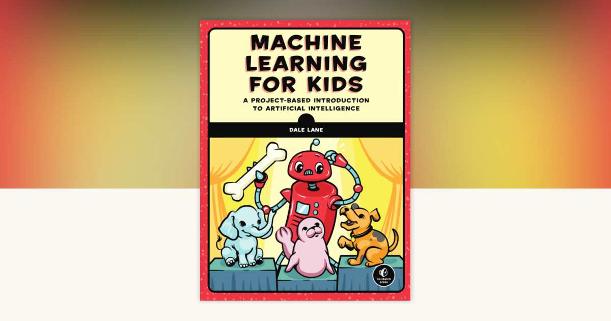Machine Learning for Kids by Dale Lane: 9781718500563 ...