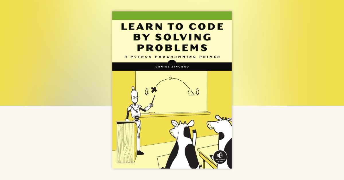 Learn to Code by Solving Problems by Daniel Zingaro: 9781718501324 | PenguinRandomHouse.com: Books