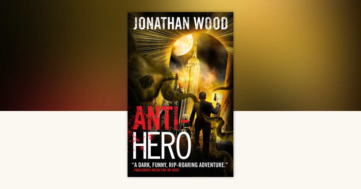 Anti-Hero by Jonathan Wood: 9781781168110 | PenguinRandomHouse.com: Books
