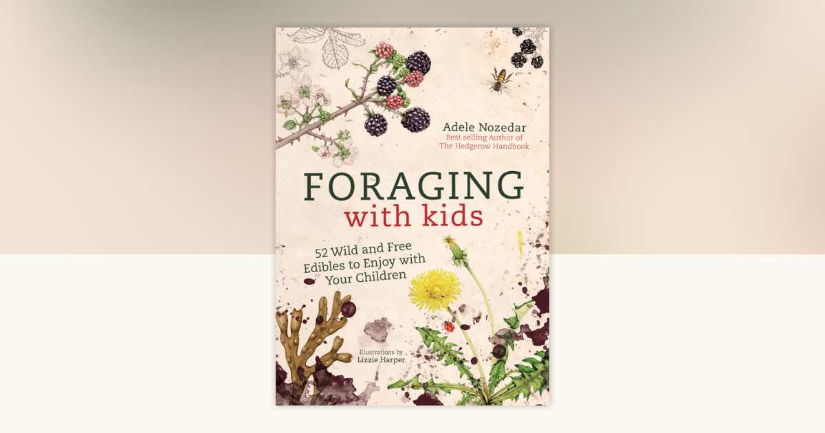 Foraging with Kids by Adele Nozedar: 9781786781635 | PenguinRandomHouse ...