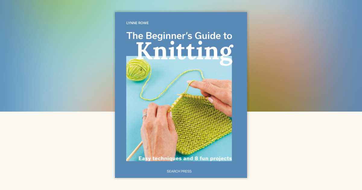 Beginner's Guide to Knitting, The by Lynne Rowe: 9781800921672 ...
