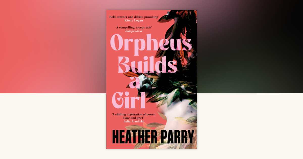 Orpheus Builds A Girl by Heather Parry: 9781805337966 ...