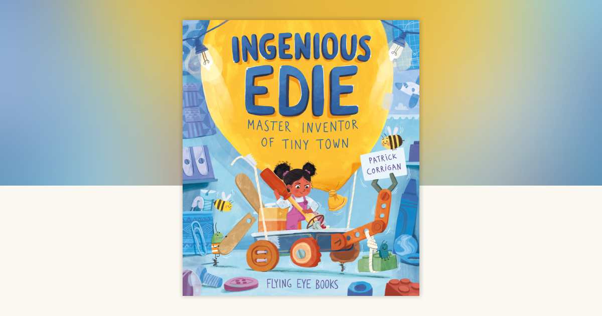 Ingenious Edie, Master Inventor of Tiny Town by Patrick Corrigan ...