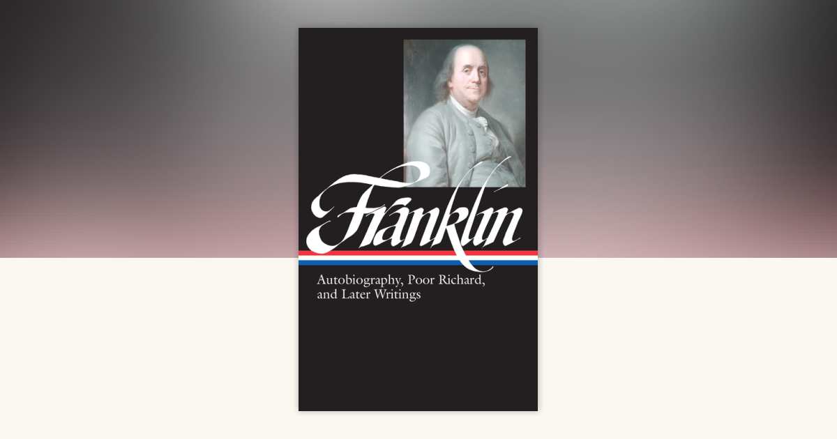 Benjamin Franklin: Autobiography, Poor Richard, and Later Writings (LOA ...