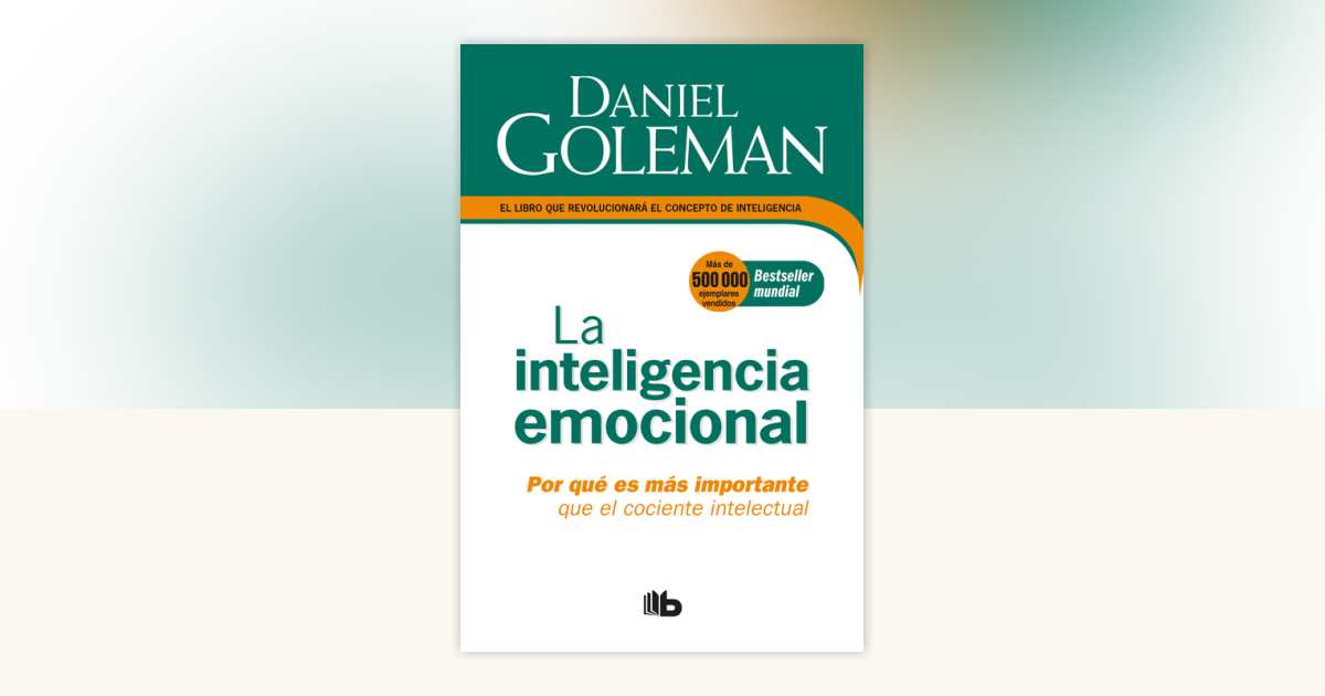 La Inteligencia emocional: Por qué es más importante que el cociente ...