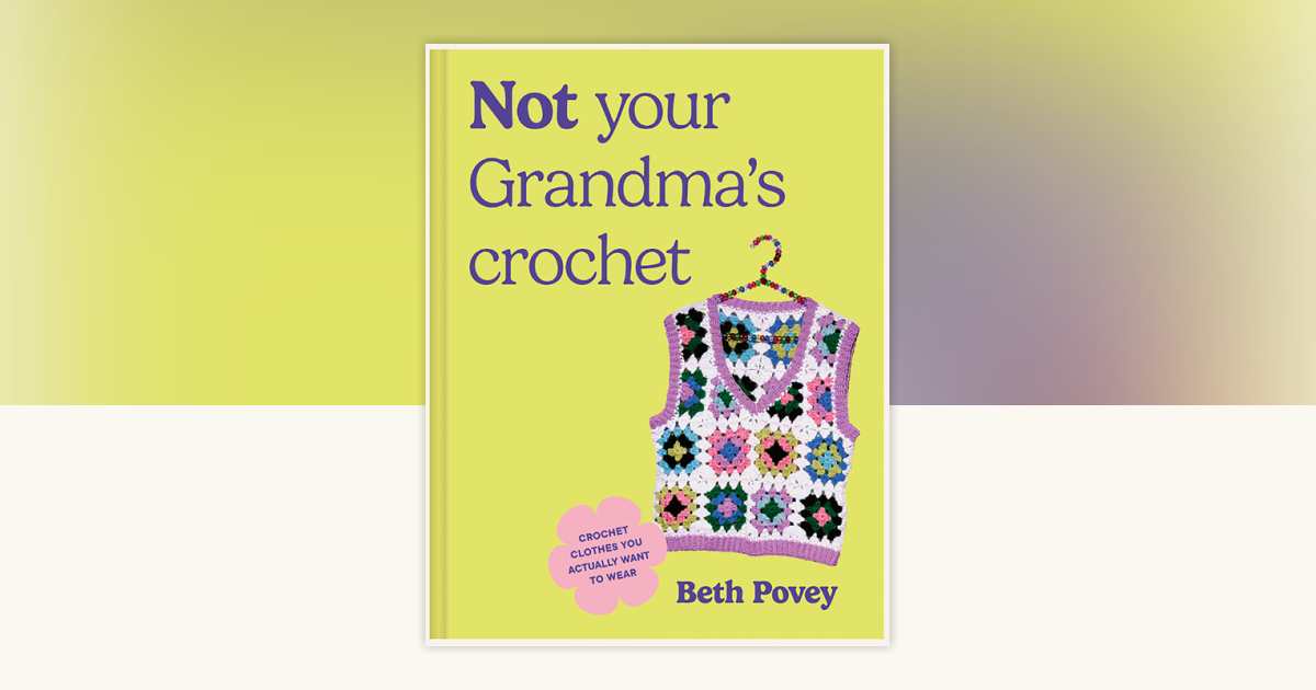 Not Your Grandma's Crochet by Beth Povey: 9781963183788 ...