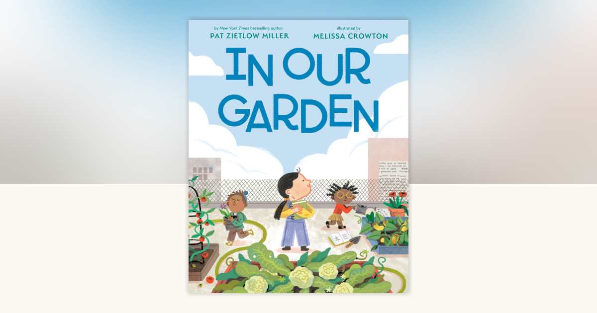 In Our Garden by Pat Zietlow Miller: 9781984812100 | PenguinRandomHouse ...