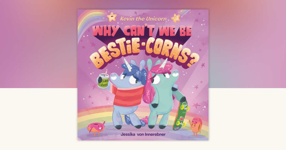 Kevin the Unicorn: Why Can't We Be Bestie-corns? by Jessika von ...