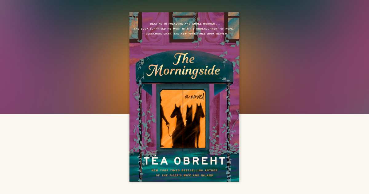The Morningside by Téa Obreht : 9781984855527 | PenguinRandomHouse.com ...