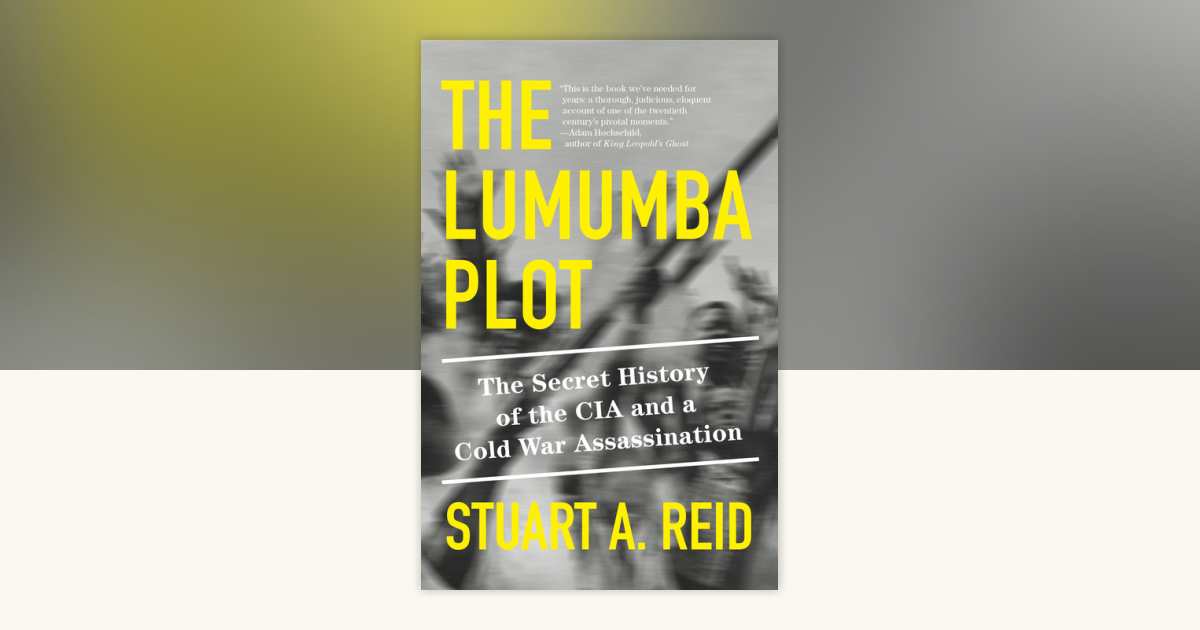 The Lumumba Plot by Stuart A. Reid: 9781984899149 | PenguinRandomHouse.com: Books