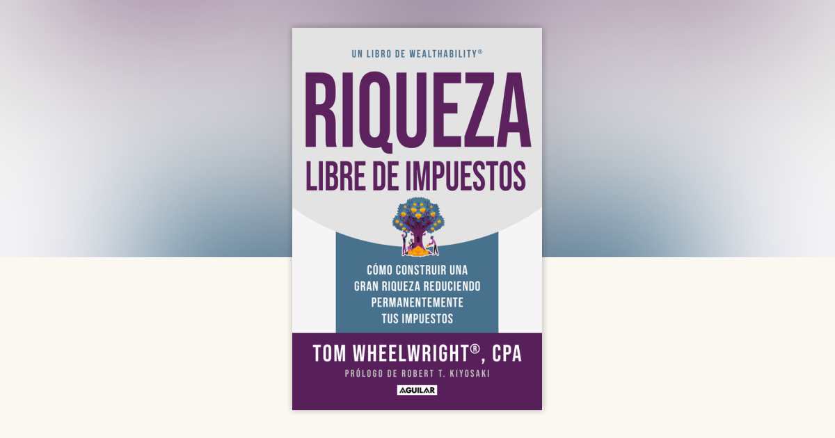 Riqueza libre de impuestos: Cómo construir una gran riqueza reduciendo permanentemente tus ...