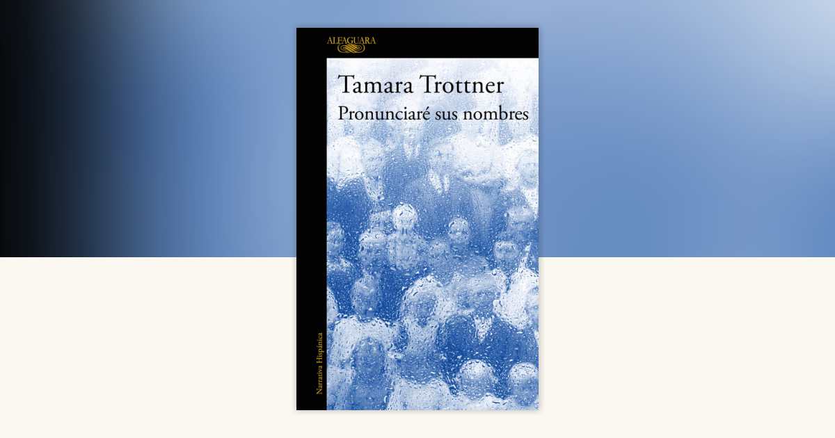 Pronunciaré sus nombres / I Will Say Their Names by Tamara Trottner ...