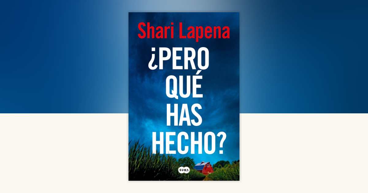 ¿Pero qué has hecho?/ What Have You Done? by Shari Lapena ...