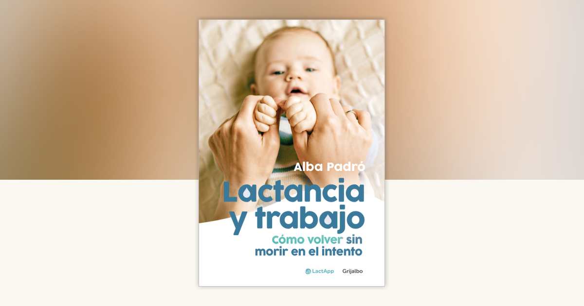Lactancia y trabajo: Cómo volver sin morir en el intento ...